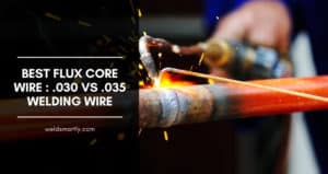 Best Flux Core Wire In 2024: .030 Vs.035 - Which Is Better?